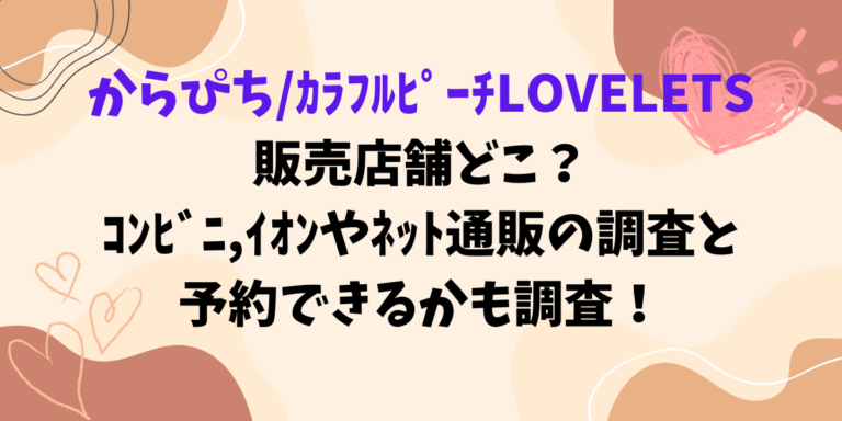 からぴち/ｶﾗﾌﾙﾋﾟｰﾁLOVELETS販売店舗どこ？ｺﾝﾋﾞﾆ,ｲｵﾝやﾈｯﾄ通販の調査と予約できるかも調査！ | 輝くキラキラライフ